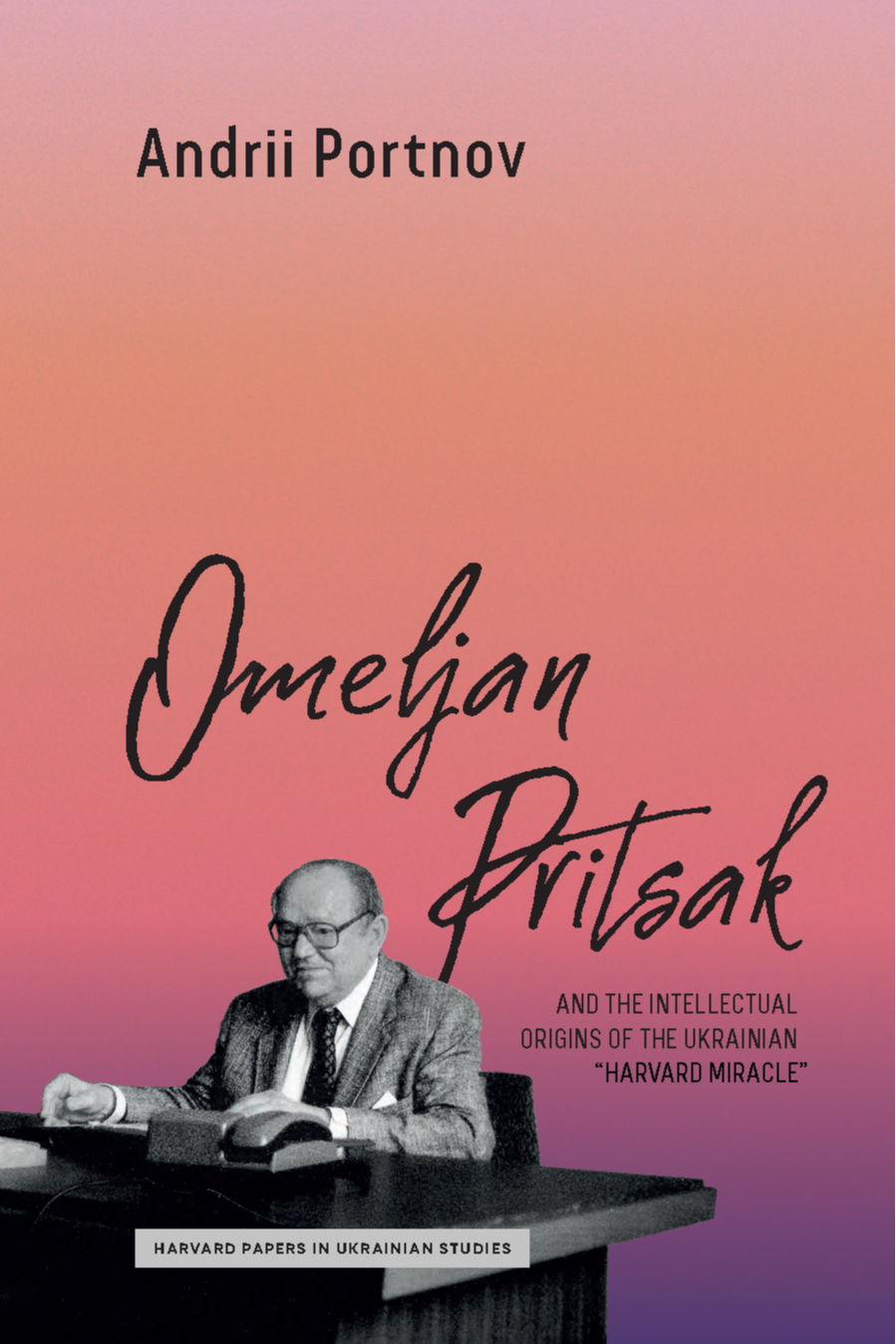 Omeljan Pritsak and the Intellectual Origins of the Ukrainian "Harvard ...